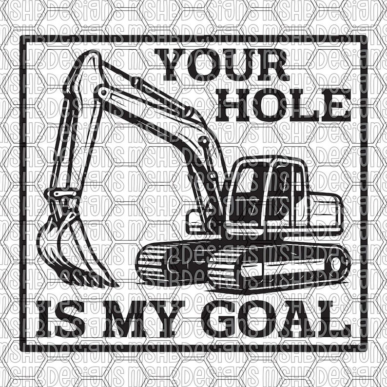 Your Hole is My Goal SVG PNG PDF Eps Dxf – Trackhoe Backhoe Excavator ...