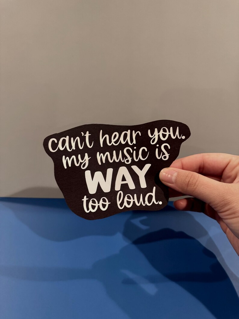 Can’t Hear You My Music is Way Too Loud Vinyl Decal | Funny Music Lover ...