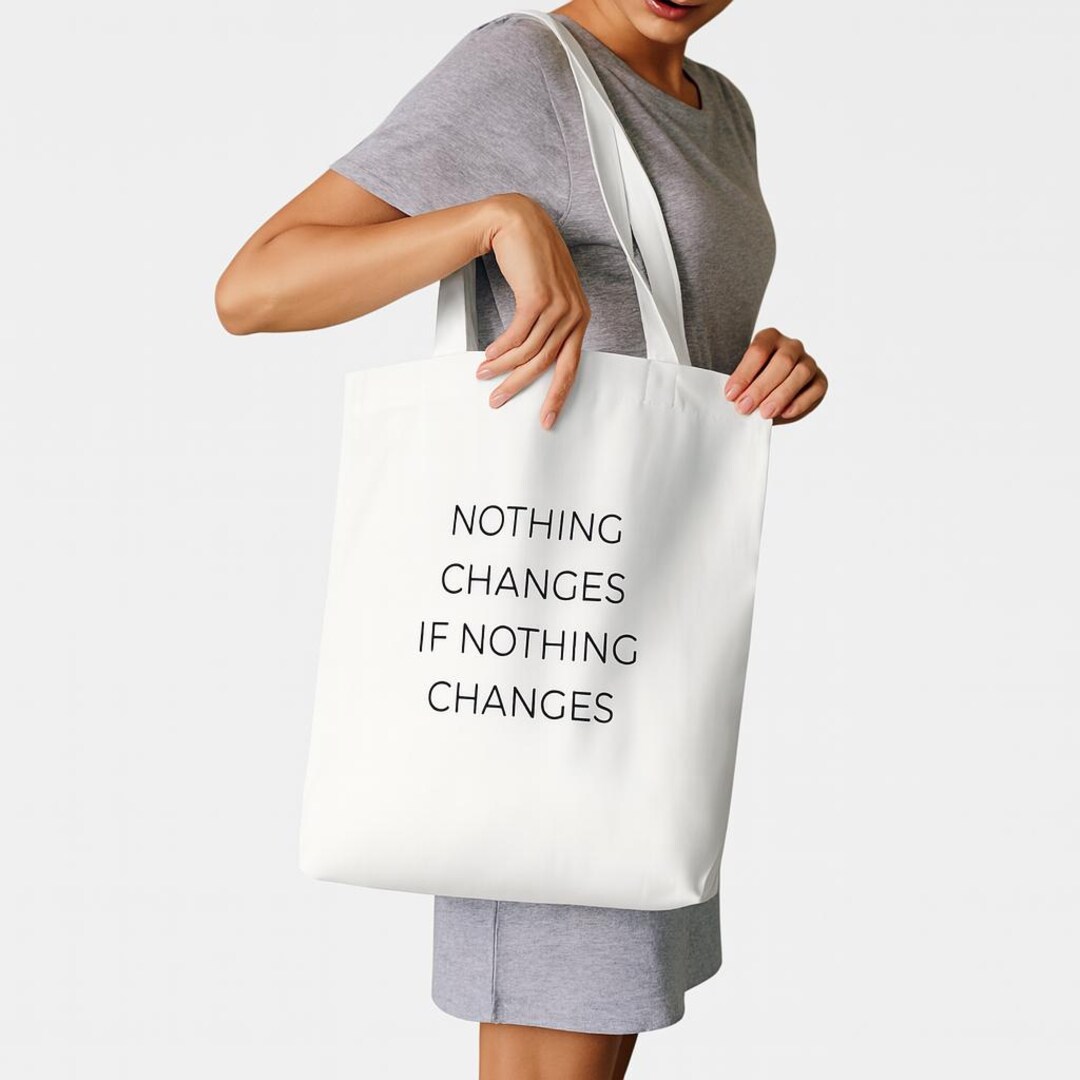 Minimalist Tote Bag - Motivational Quote Bag - Nothing Changes If ...