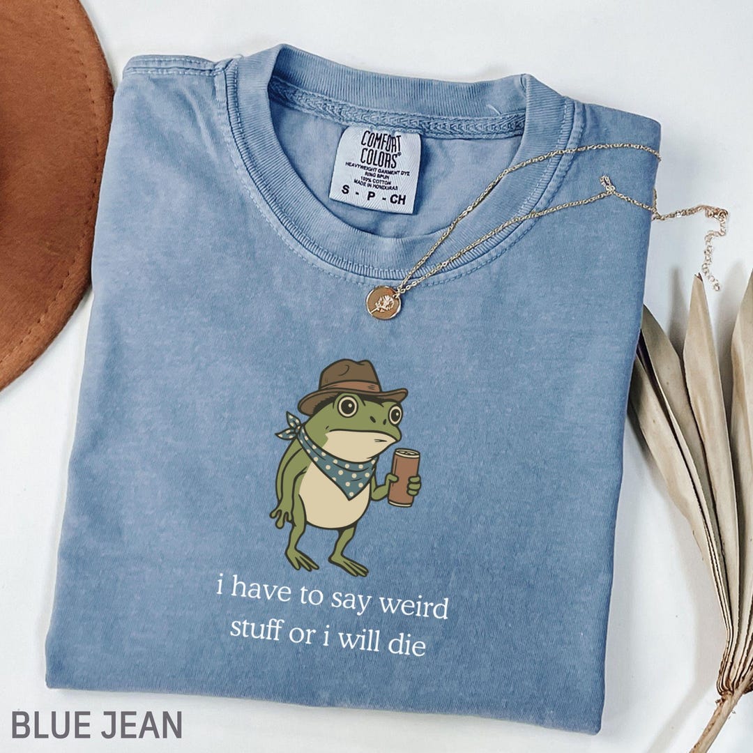 Comfort Colors® I Have to Say Weird Stuff or I Will Die Shirt, Funny ...