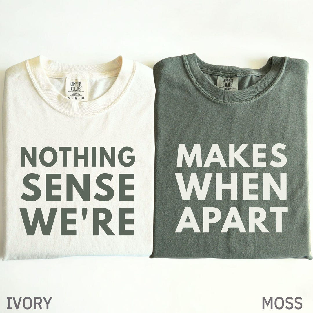 Nothing Sense We're and Makes When Apart, Comfort Colors® Matching ...