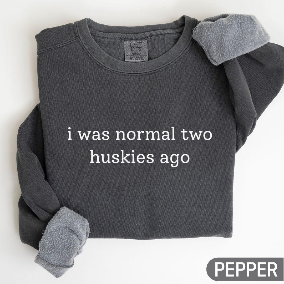 Comfort Colors® I Was Normal Two Huskies Ago Sweatshirt, Dog Lover ...