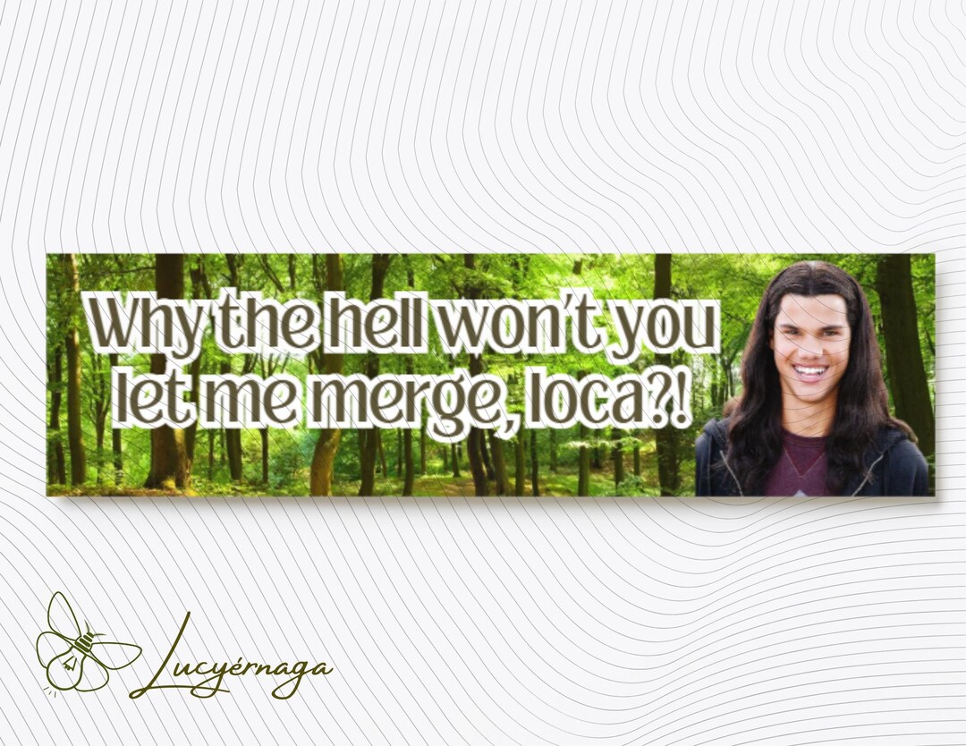 Let Me Merge, Loca - Twilight Bumper Sticker - Team Jacob Merch ...