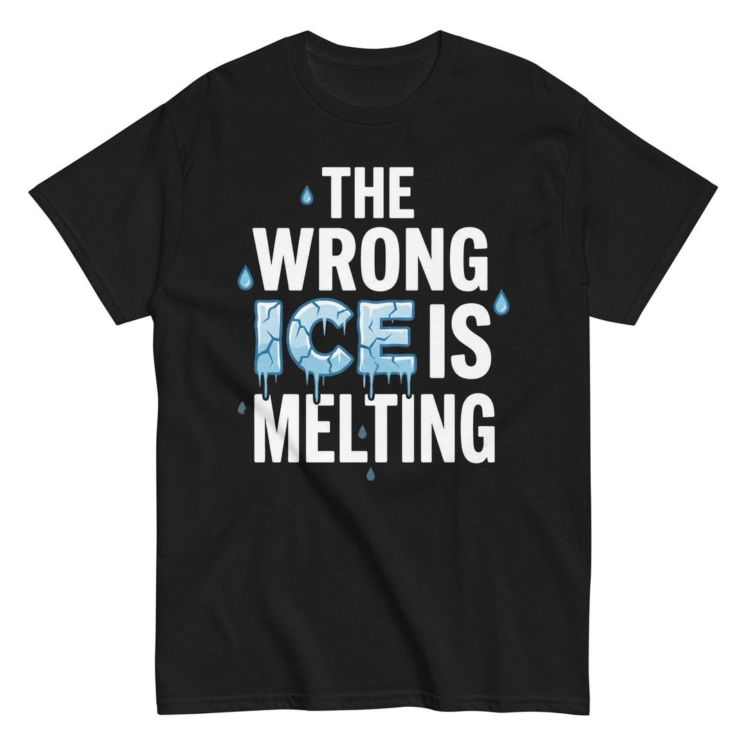 The Wrong ICE is Melting - Melt ICE T-shirt - Etsy