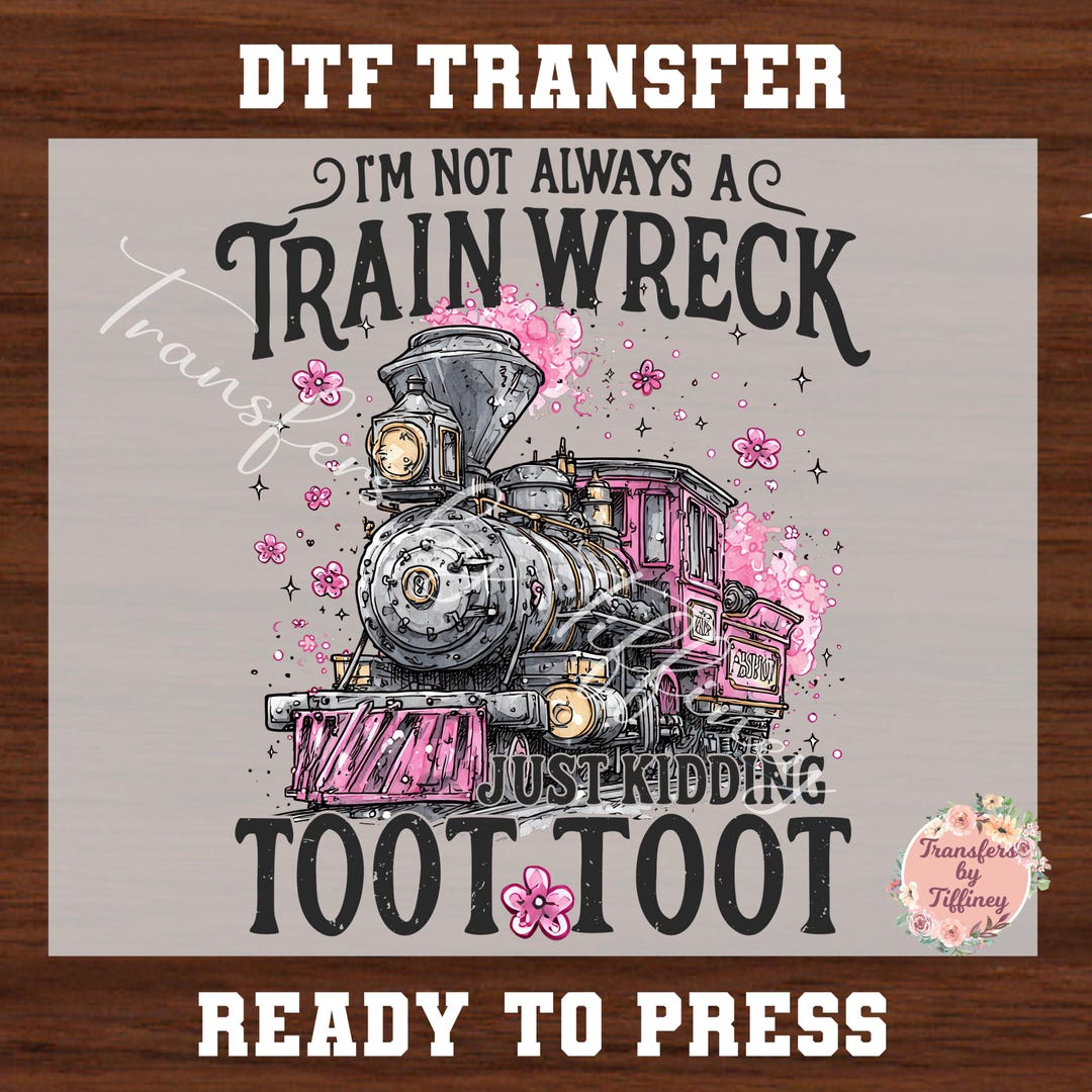 I'm Not Always A Train Wreck Just Kidding Toot Toot DTF, Funny Mental ...