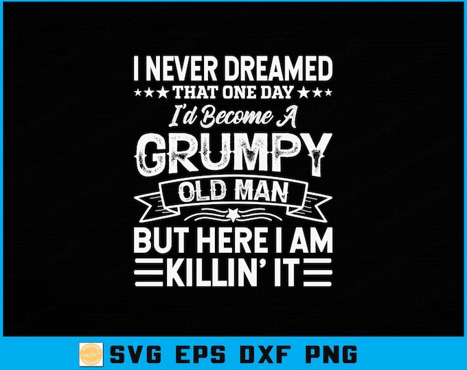 Grumpy Old Man SVG, I Never Dreamed, Grandpa Quote, Grandad SVG, I'm ...