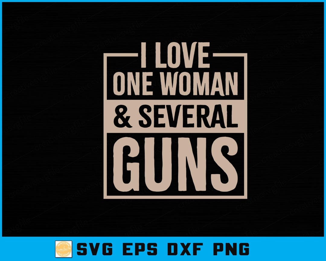 I Love One Woman and Several Guns SVG | Funny 2nd Amendment Quote Cut ...