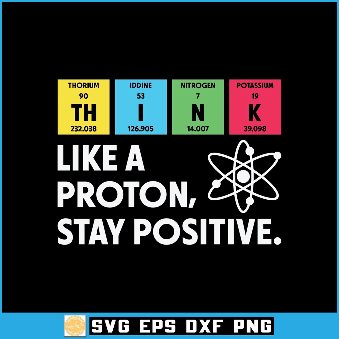 Think Like a Proton Stay Positive Svg, Funny Science Svg Digital File ...