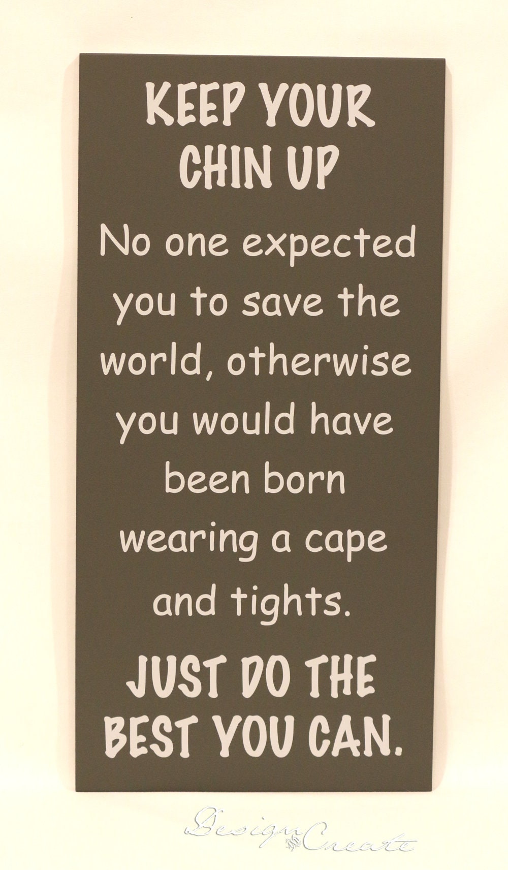 Funny Wood Sign - Keep Your Chin Up. No One Expected You to Save the ...