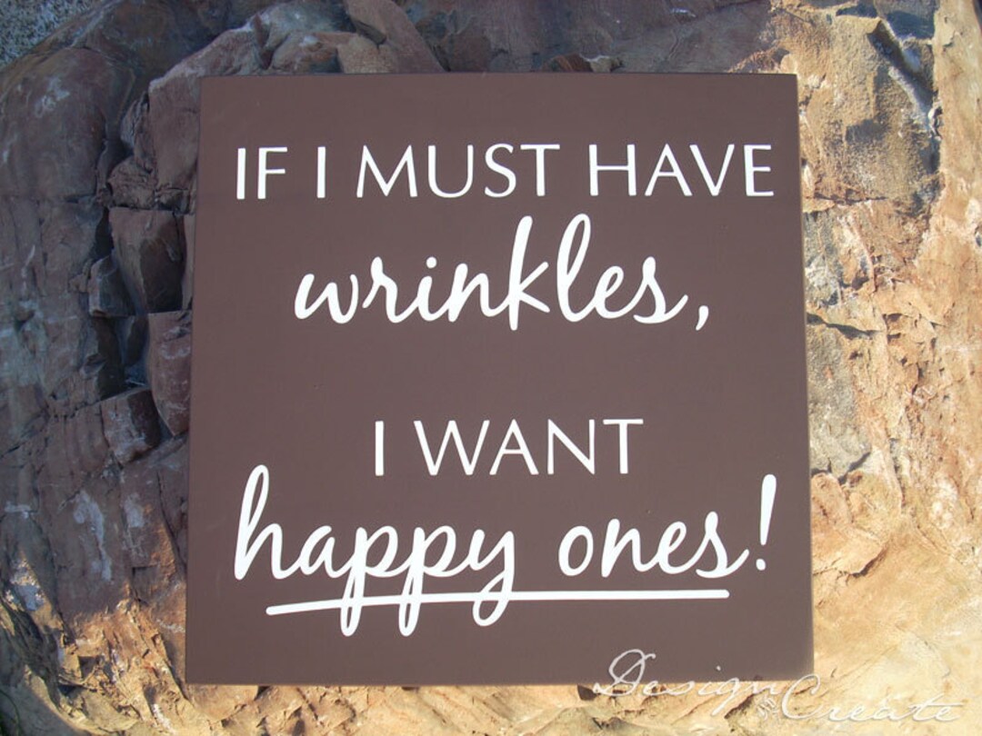 Humorous Wood Sign - WRINKLES If I Must Have Wrinkles, I Want Happy ...