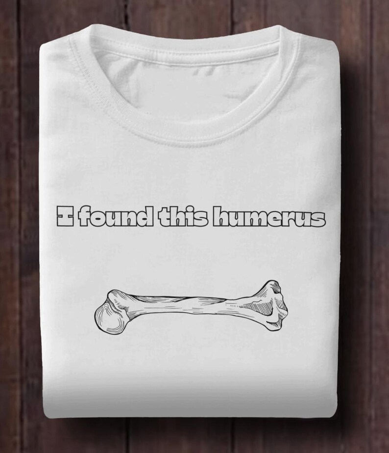 I Found This Humerus | Funny Medical Anatomy Skeleton Humor T-shirt - Etsy