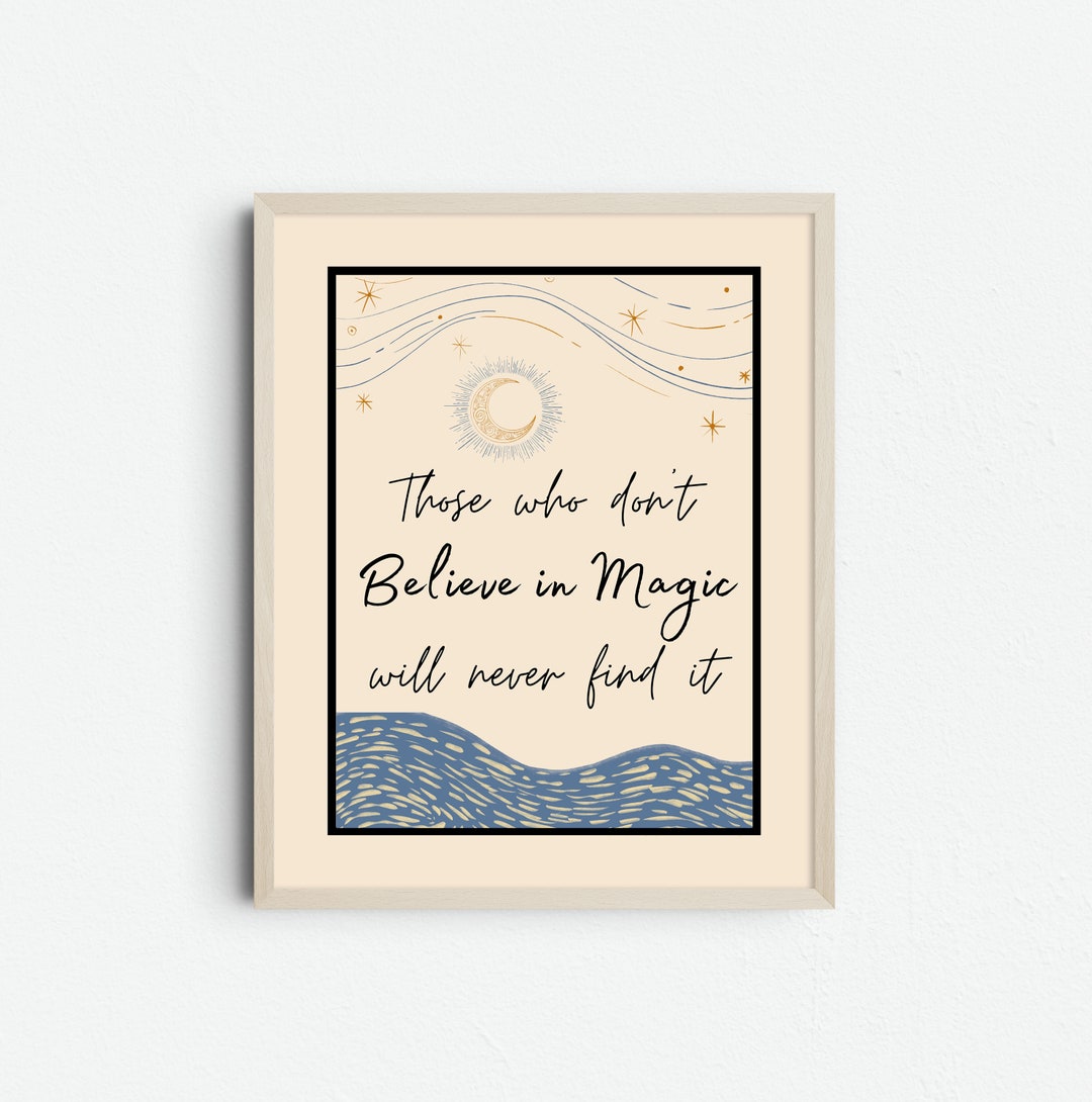 Those Who Don't Believe in Magic Will Never Find It Art Printable ...