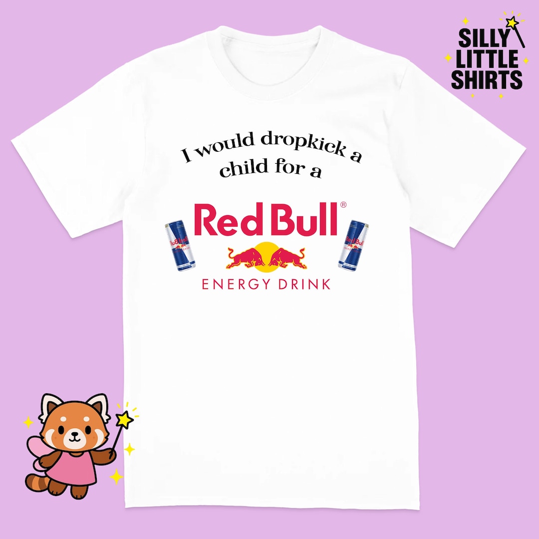 I Would Dropkick a Child for a Redbull Funny Meme Silly Shirts Gag Gift ...