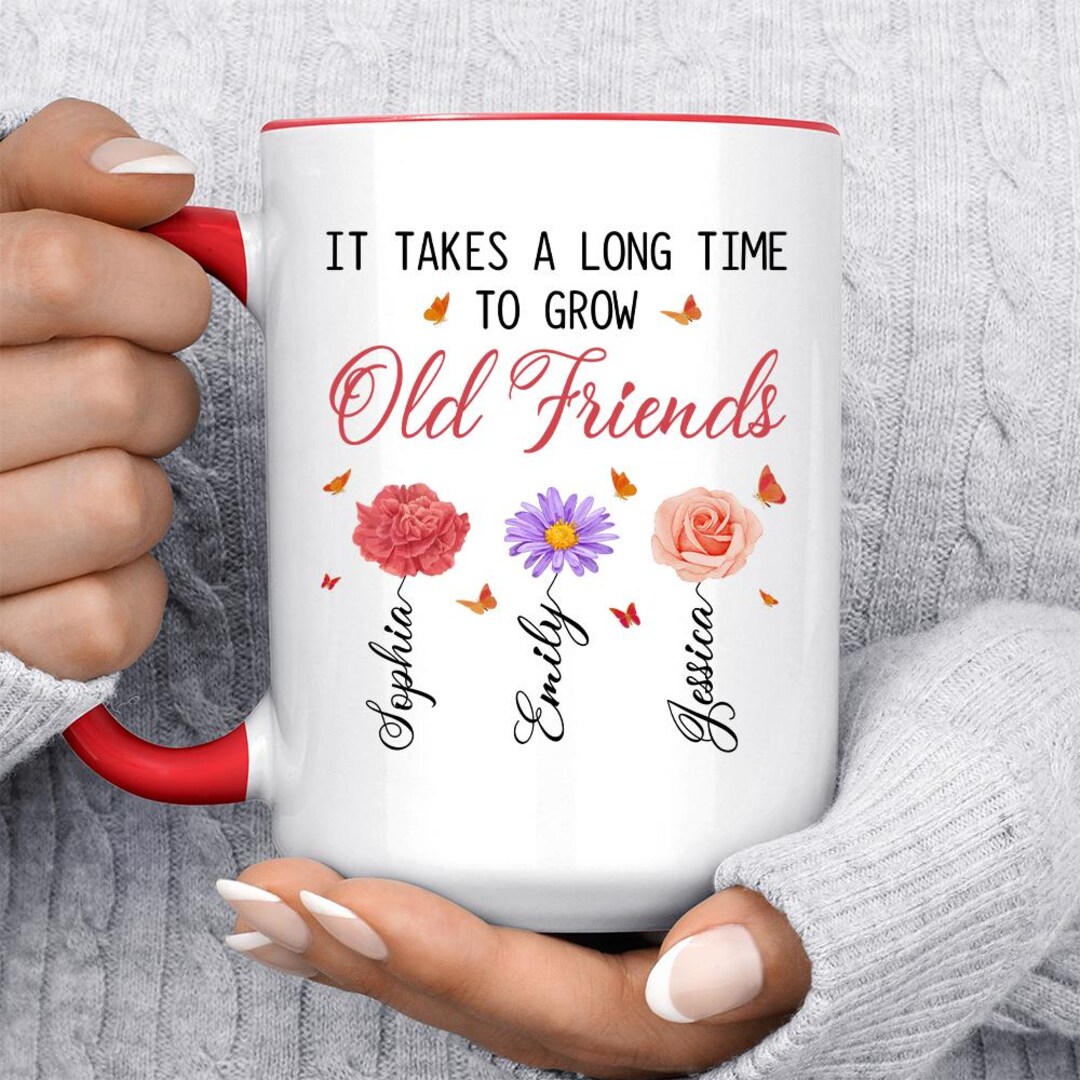 It Takes A Long Time to Grow Old Friends Mug, Flower Friends, Custom ...