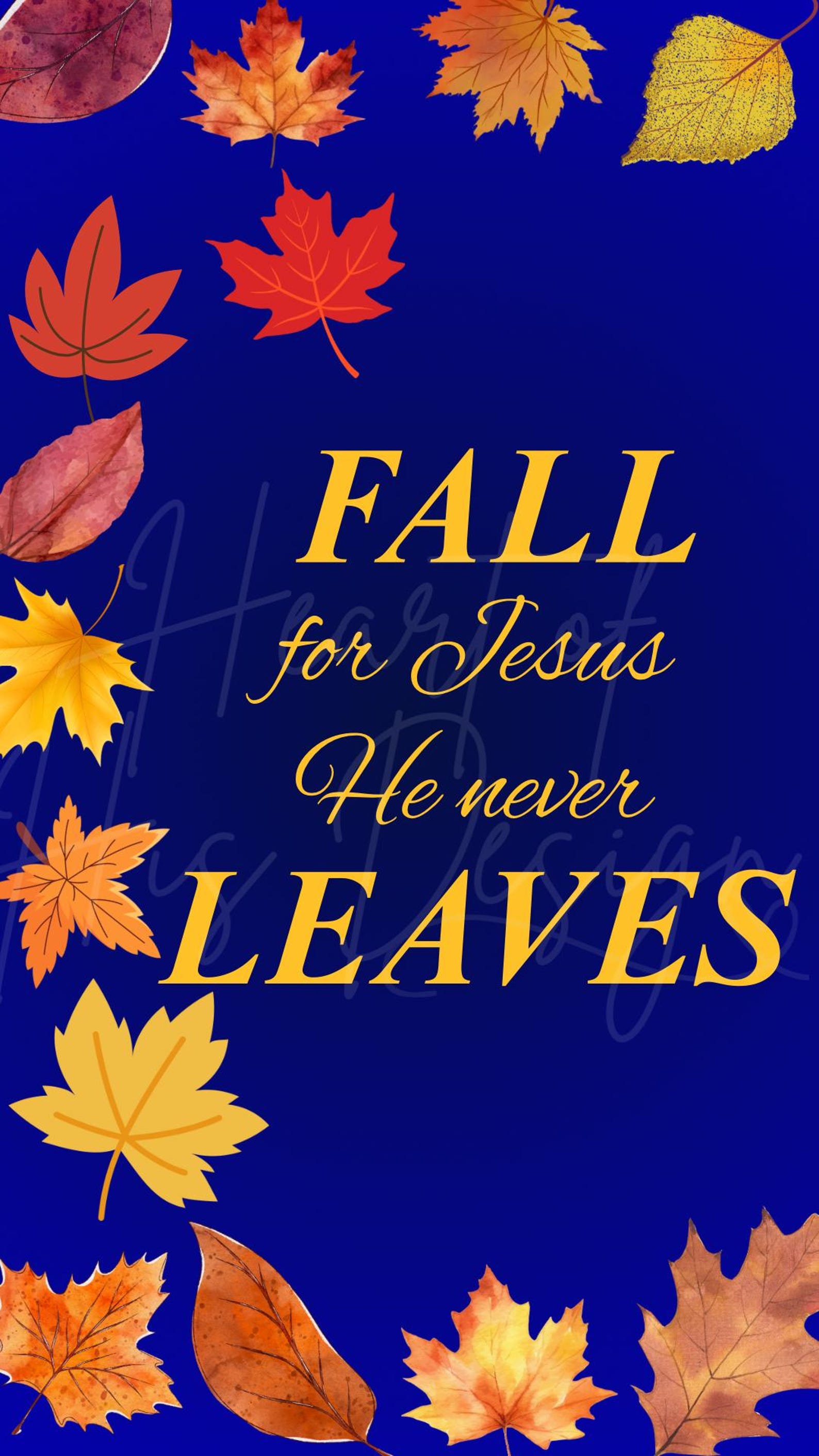 Fall for Jesus He Never Leaves, Christian Wallpaper, Lock Screen, Phone ...
