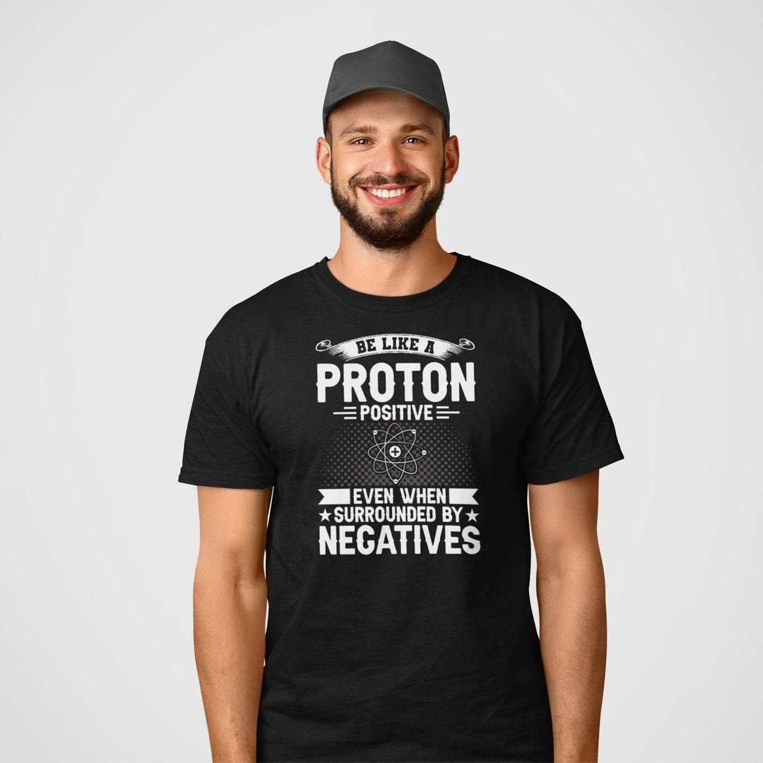 Chemistry Shirt, Be Like A Proton Positive Shirt, Funny Science Shirt ...