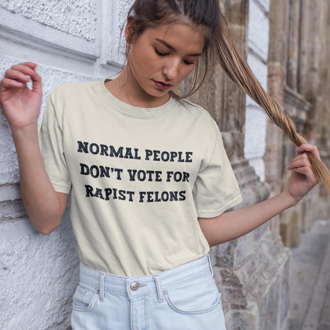 Normal People Dont Vote for Rapist Felons Shirt, I Didnt Vote for Him ...