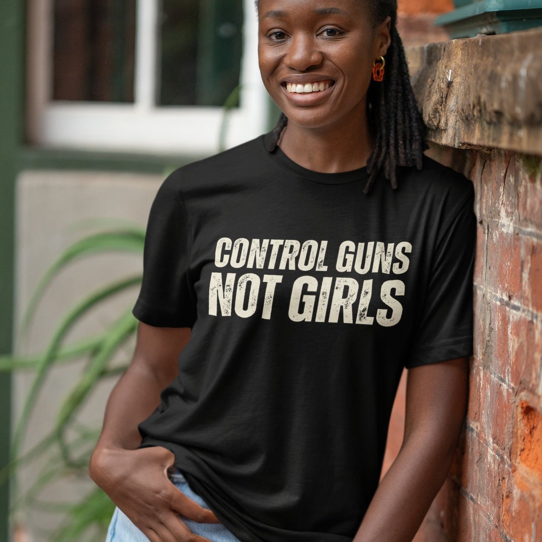Control Guns Not Girls Shirt, Joe Biden Quote Shirt, Gun Control Shirt ...