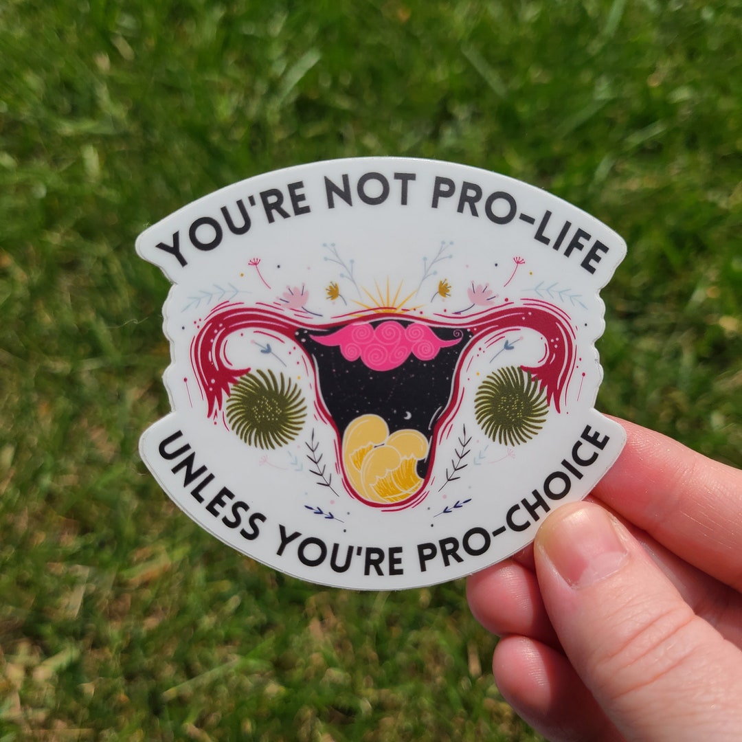 Pro Choice Sticker, Youre Not Pro Life Unless Youre Pro Choice ...
