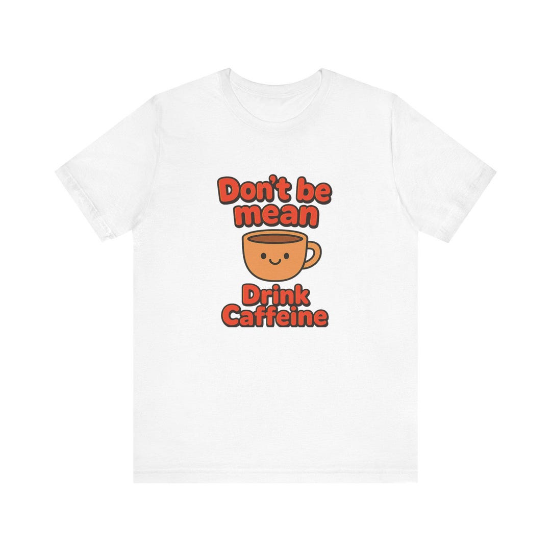 Don’t Be Mean | Drink Caffeine Shirt - Etsy