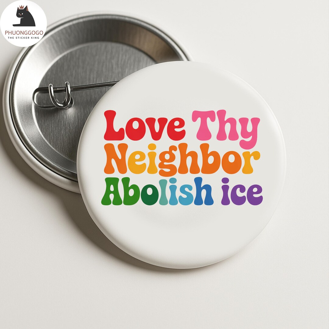 Love Thy Neighbor Abolish Ice Pin Buttons in 3 Sizes, Anti Ice Pin ...