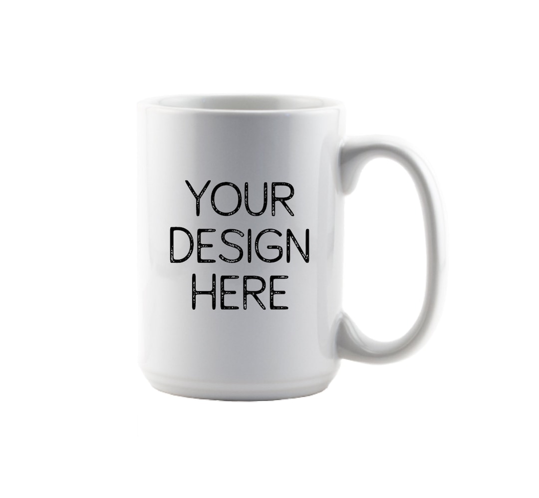 Custom Coffee Mug - Your Custom Design - Design Your Own Mug - 15oz ...