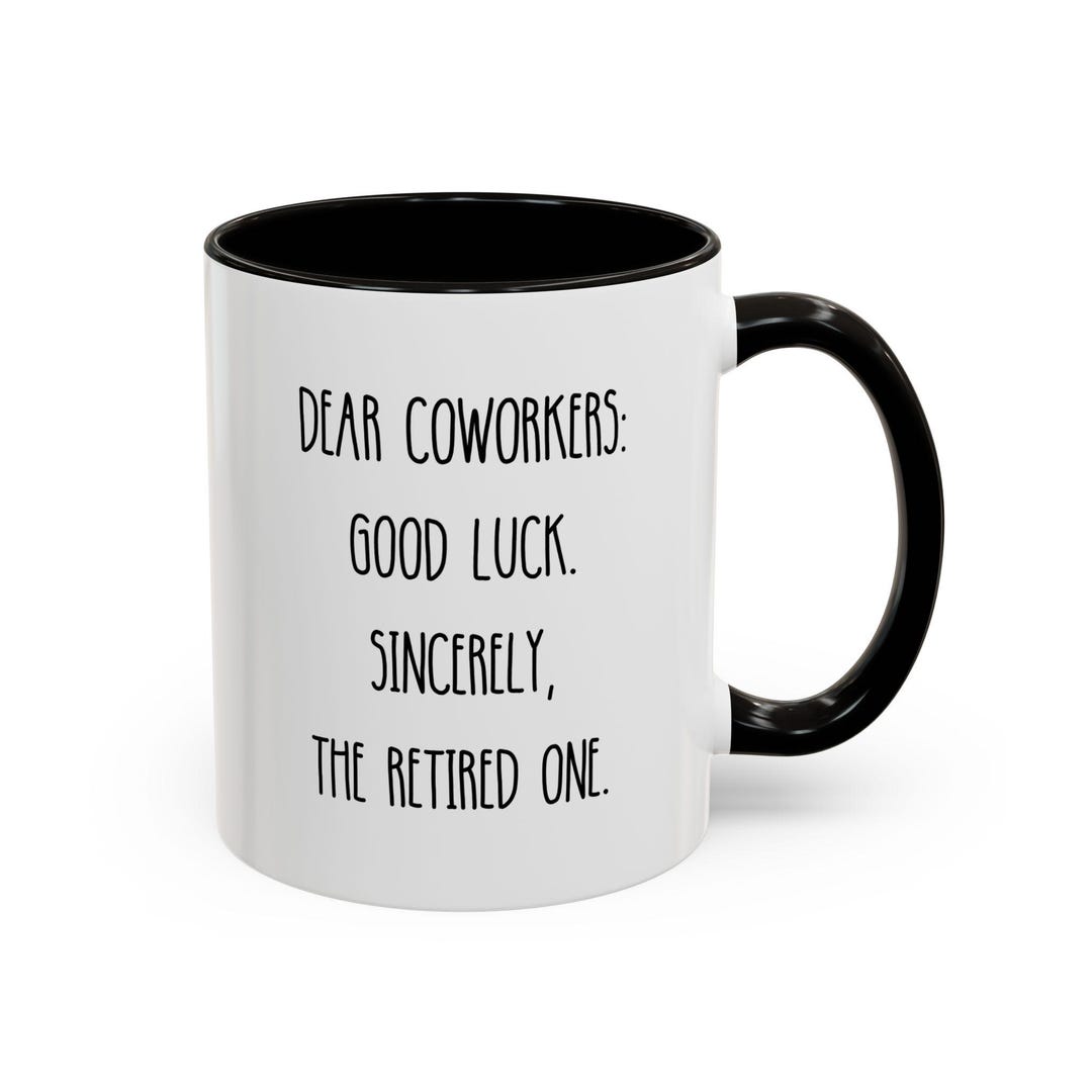 Dear Coworkers: Good Luck. Sincerely, the Retired One. Coffee Mug ...
