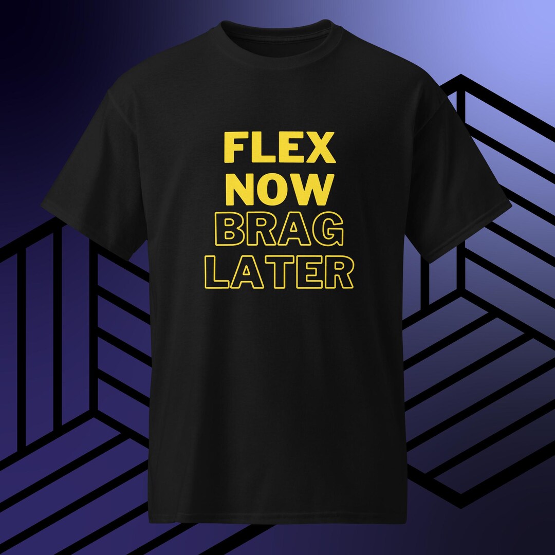 Flex Now, Brag Later – Bodybuilding Attitude Tee - Etsy