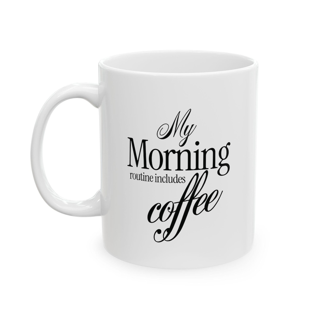Morning Routine Coffee Mug | Funny Script Typography Ceramic 11oz Mug ...