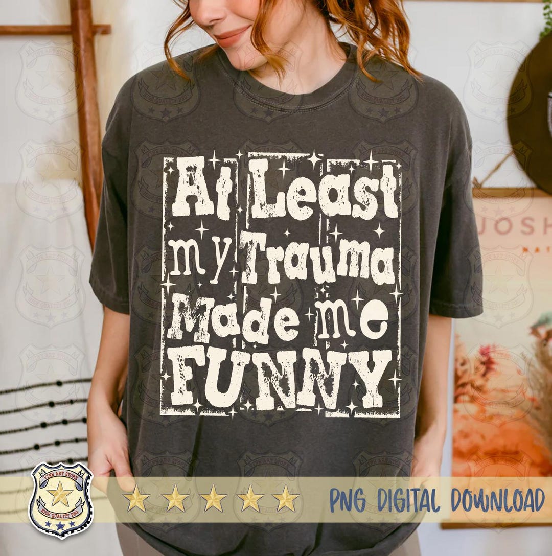 At Least My Trauma Made Me Funny Png, Sarcastic Trauma Png, Mental ...