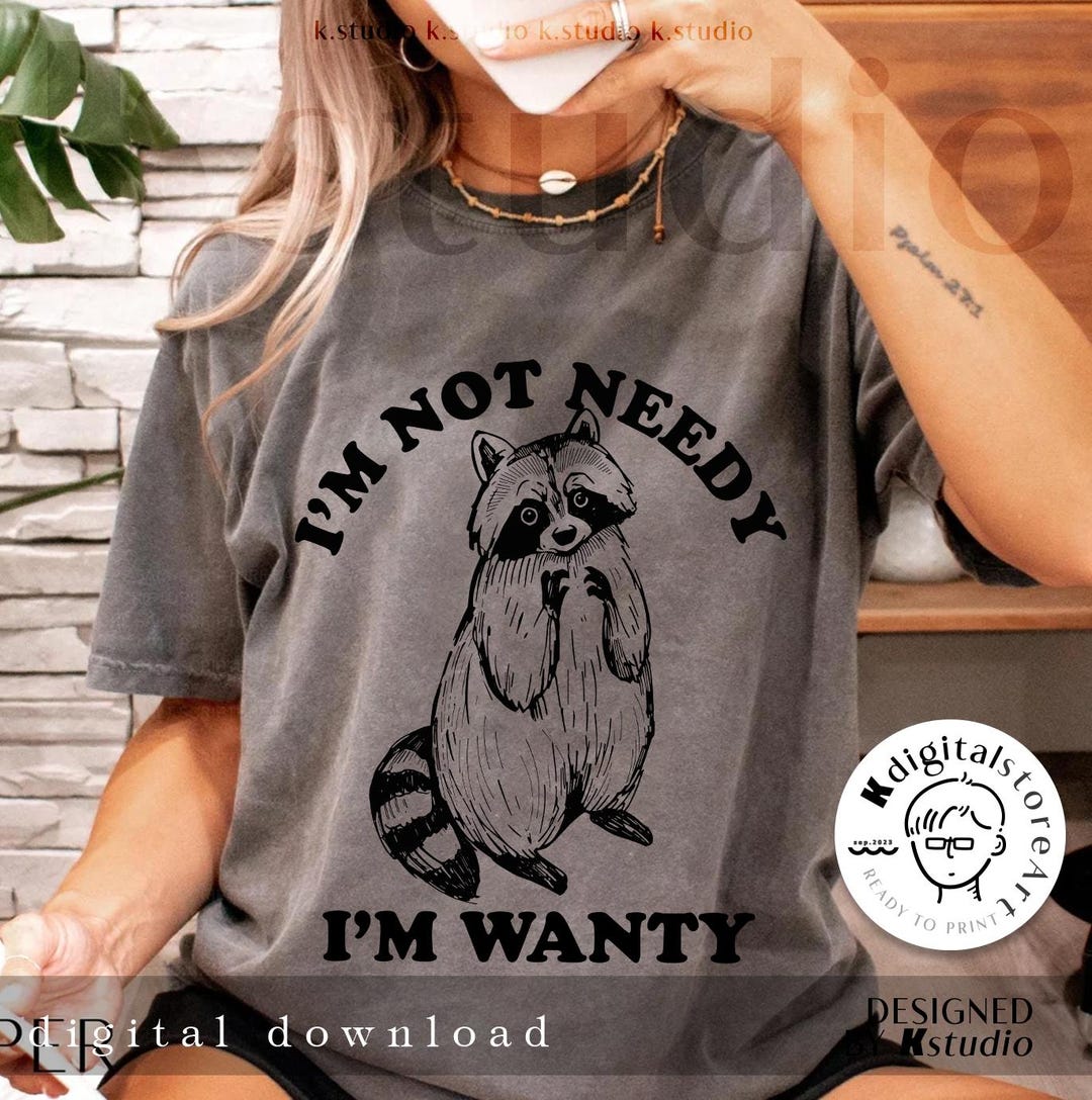 I'm Not Needy I'm Wanty Png, Funny Raccoon Png, Trendy Sassy Snarky ...