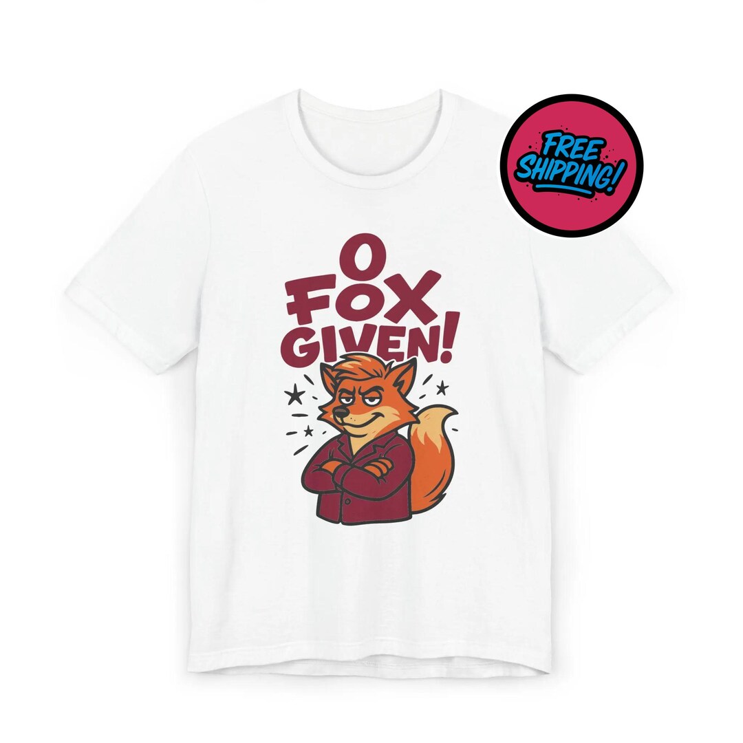 0 FOX GIVEN – Funny Sarcastic Fox T-shirt for Men and Women – Unisex ...