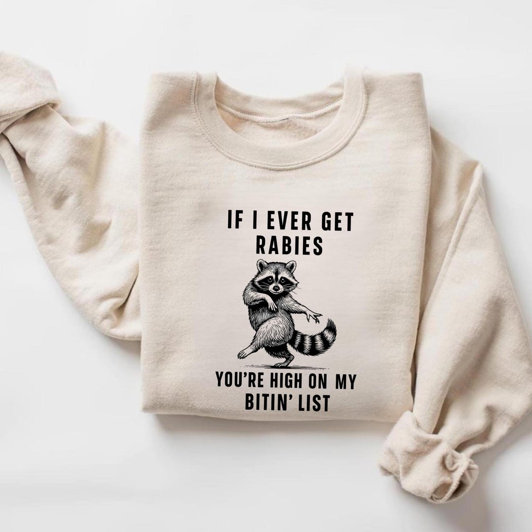 If I Ever Get Rabies You’re High on My Bitin’ List Sweatshirt, Funny ...