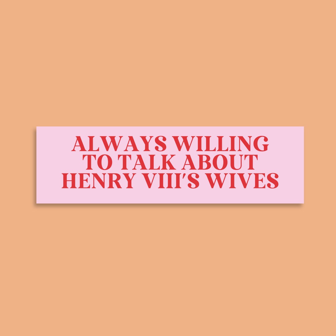 Tudor History Bumper Sticker: Always Willing to Talk About Henry the ...