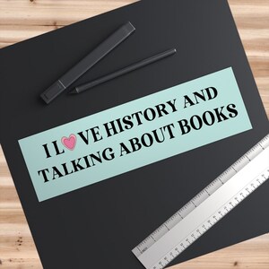 Bookish Bumper Sticker for History Lover: I Love History and Talking ...