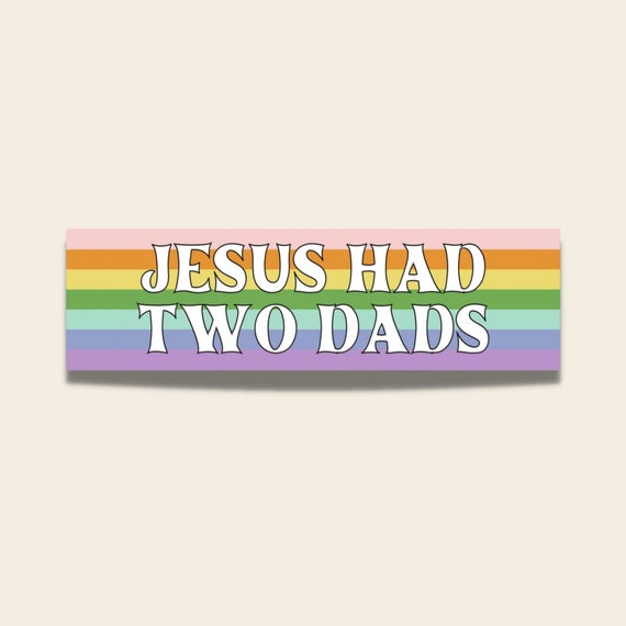 LGBTQ Sticker: Jesus Had Two Dads Cute Bumper Sticker Funny - Etsy LGBTQ Sticker: Jesus Had Two Dads Cute Bumper Sticker Funny - Etsy