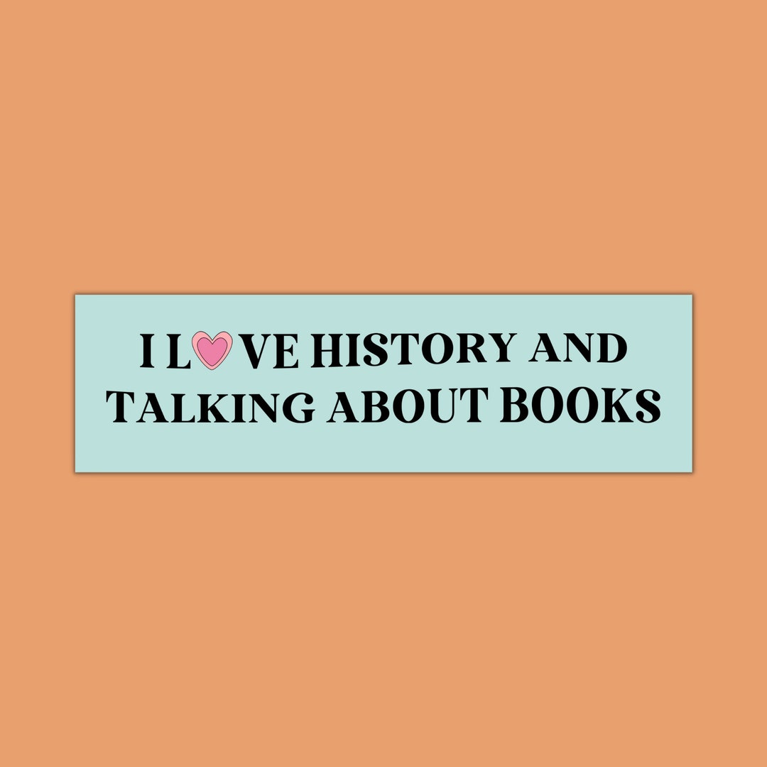 Bookish Bumper Sticker for History Lover: I Love History and Talking ...