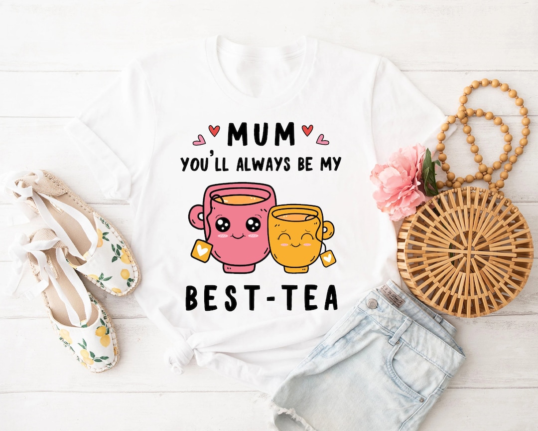 Mum You'll Always Be My Best Tea Shirt, Cute Tea Mother's Day Gift From ...