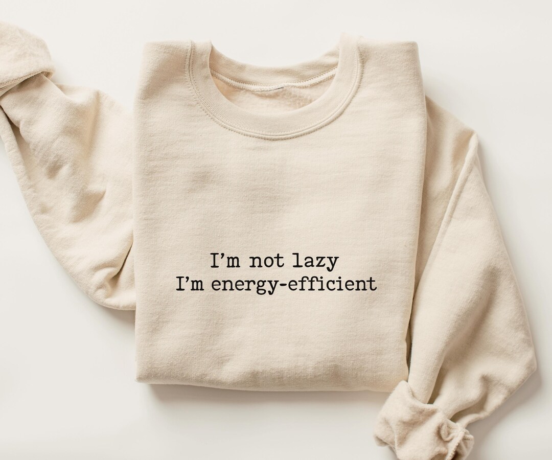 I’m Not Lazy I’m Energy Efficient Shirt • Funny Minimalist Hoody ...