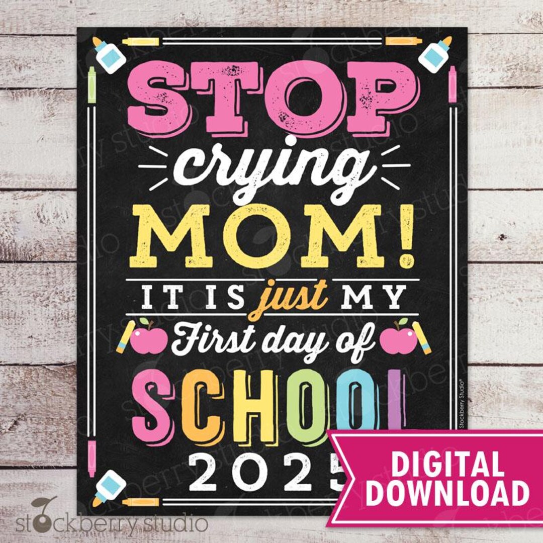Stop Crying Mom Sign Printable Girl 1st Day of School Sign First Day of ...
