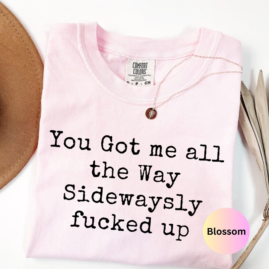 Funny "you Got Me Sidewaysly F*cked Up" Statement Shirt: Sarcastic Meme ...