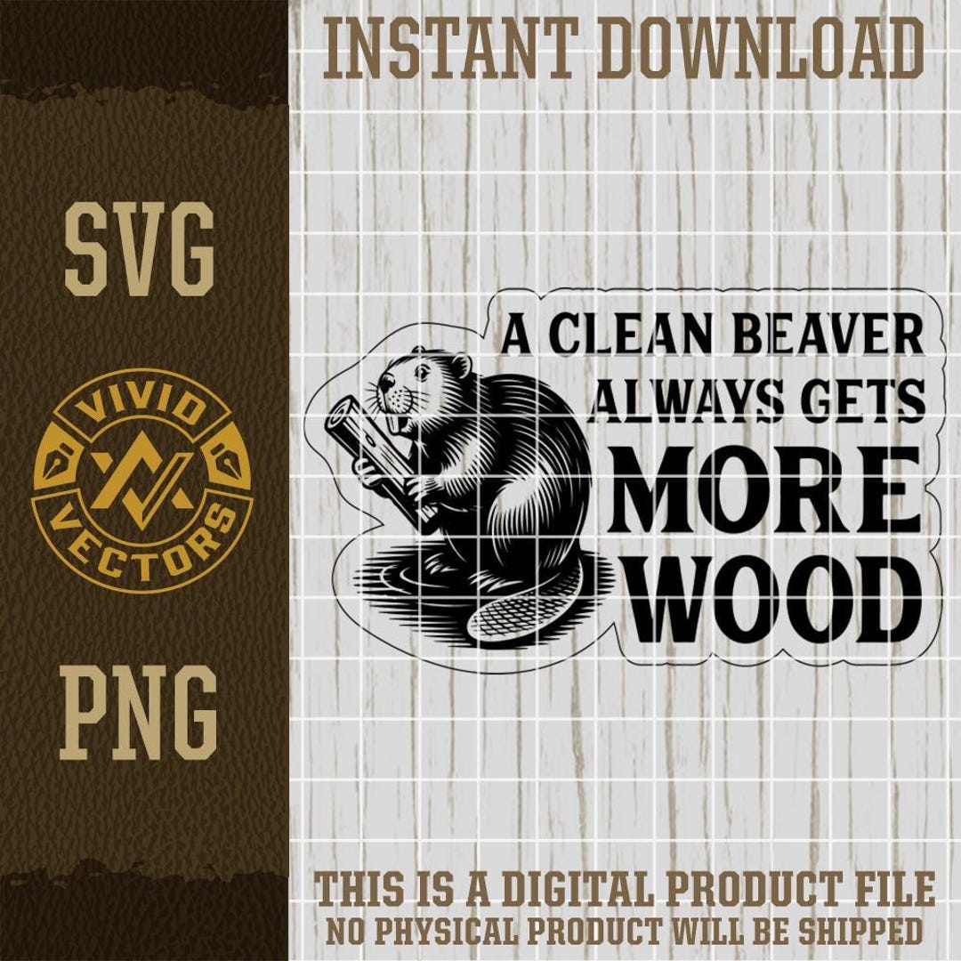 A Clean Beaver Always Gets More Wood SVG Funny PNG Sarcastic Snarky ...