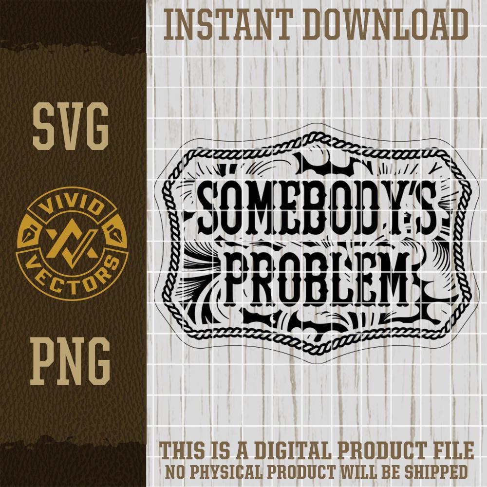 Somebody's Problem SVG Somebody's Problem PNG Country Music Western ...