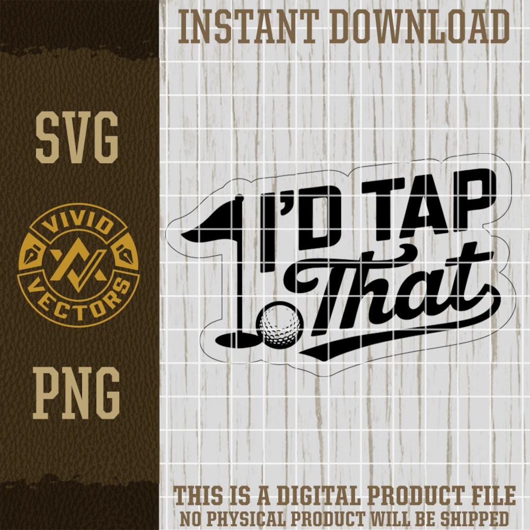 I'd Tap That Golf SVG Funny Golf PNG Golfer Ball Golfing Over Par Talk ...