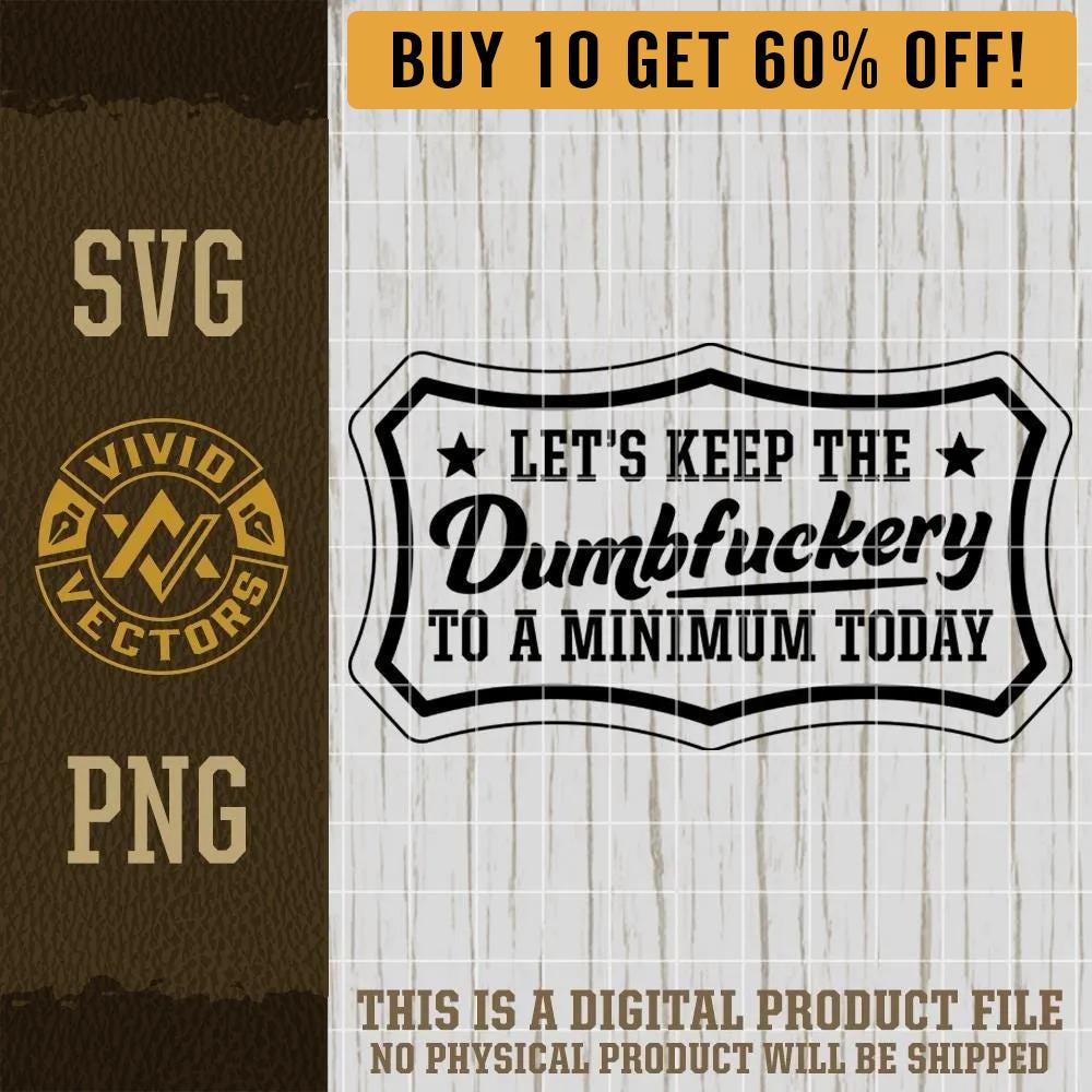 Let's Keep the Dumbfuckery to a Minimum Today SVG Laser Engraving File ...