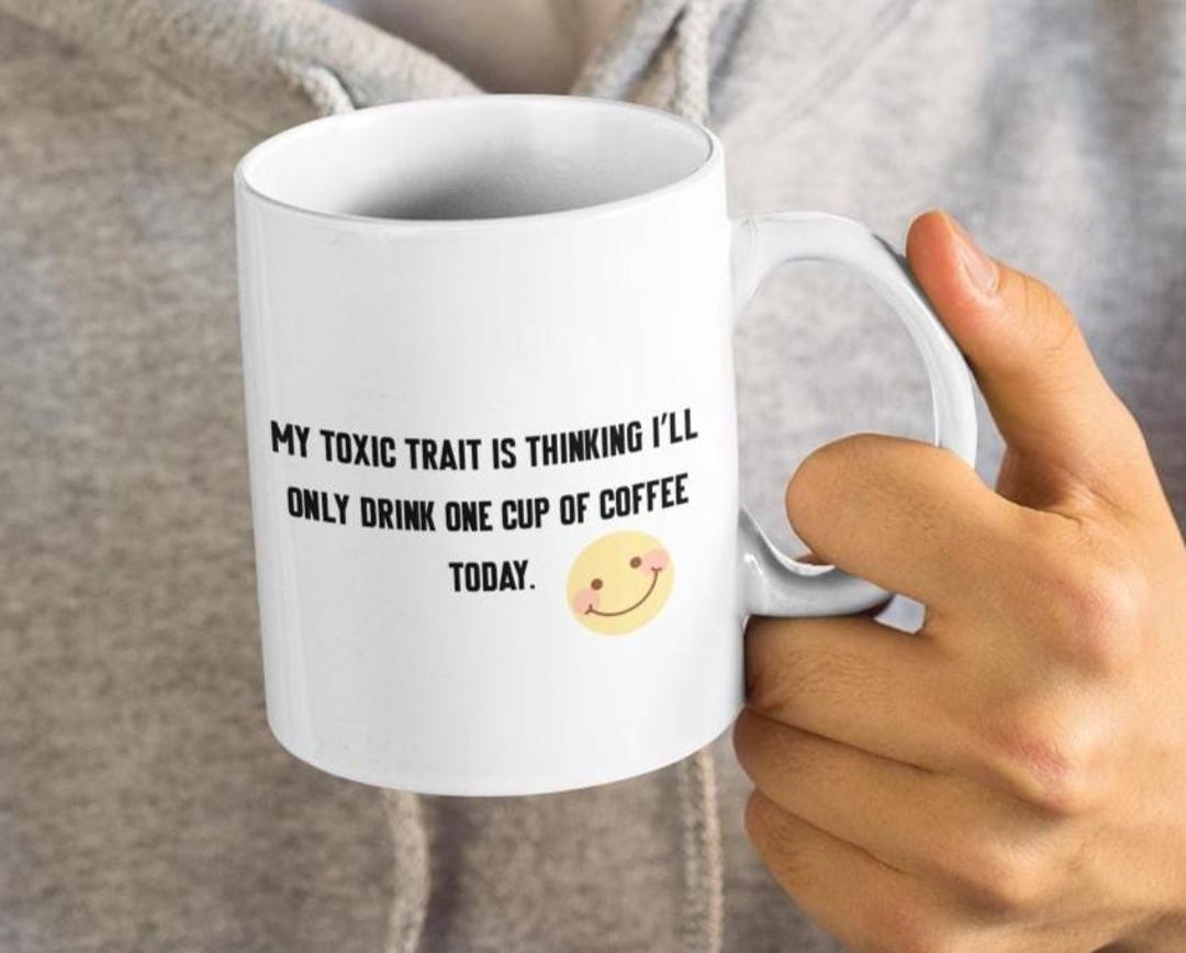 Ceramic Mug, My Toxic Trait is Thinking I'll Only Drink One Cup of ...