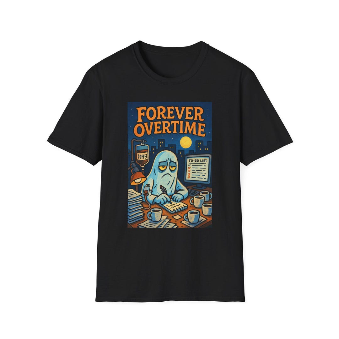 Forever Overtime T-shirt, Humorous Work Shirt, Relaxed Fit Tee, Funny ...