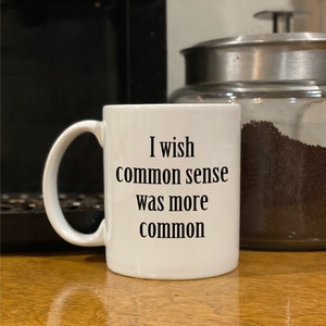 I Wish Common Sense Was More Custom Coffee Mug | 11oz Custom Coffee Mug ...