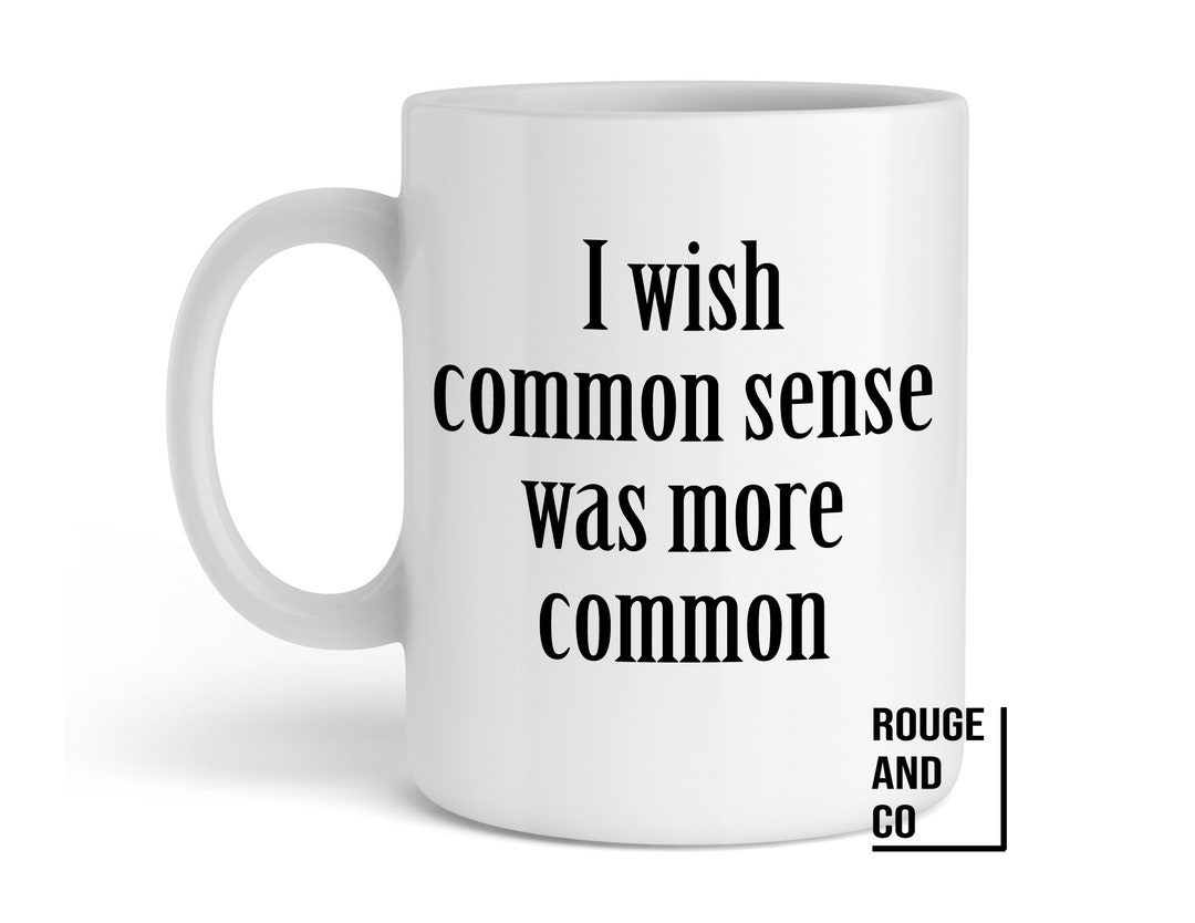 I Wish Common Sense Was More Custom Coffee Mug | 11oz Custom Coffee Mug ...