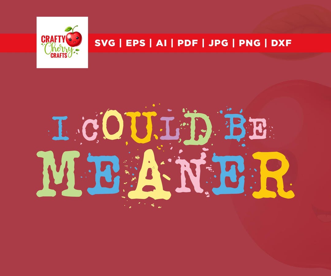 I Could Be Meaner Svg, Be Meaner Svg, Funny Humor Svg, Cricut ...